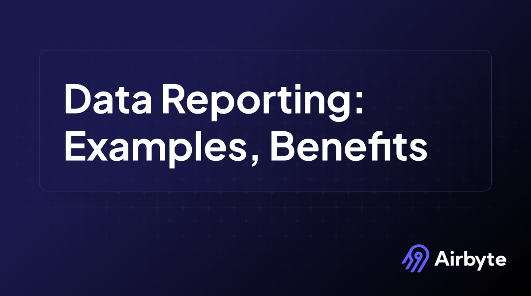 What is Data Reporting: Examples & Benefits | Airbyte